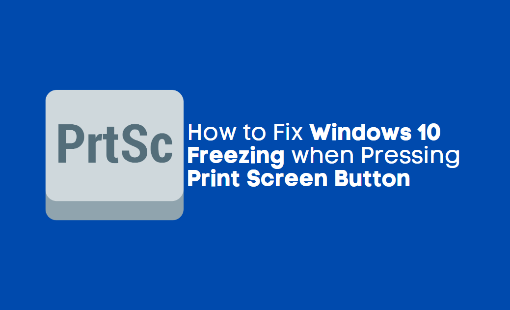Fix: Windows 10 Freezing when Pressing Print Screen Button